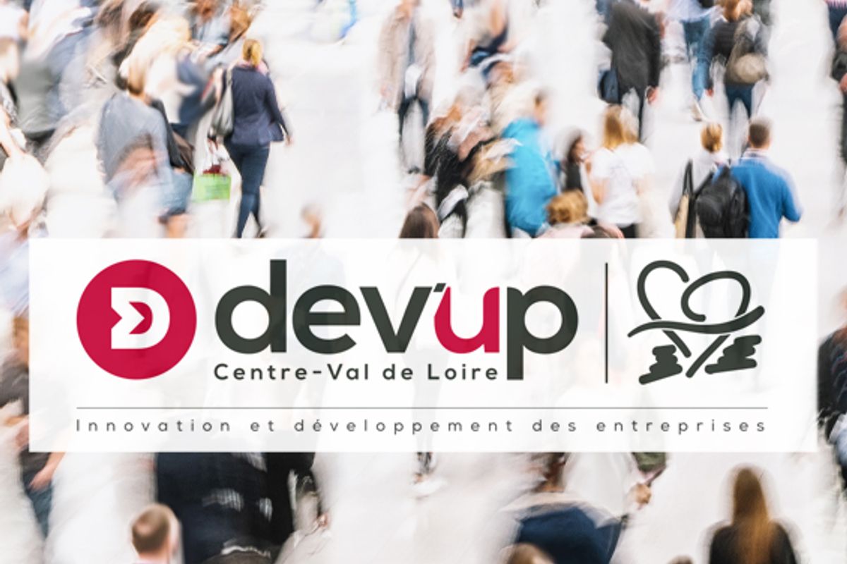 DEV'UP Centre-Val de Loire, plus que jamais mobilisée pour soutenir le ...